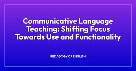 Communicative Language Teaching Shifting Focus Towards Use And Functionality • Teachers Institute