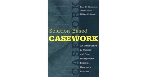 Solution Based Casework An Introduction To Clinical Case Management Skills In Casework