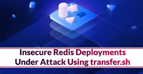insecure redis deployments under attack using transfer sh cyber affairs