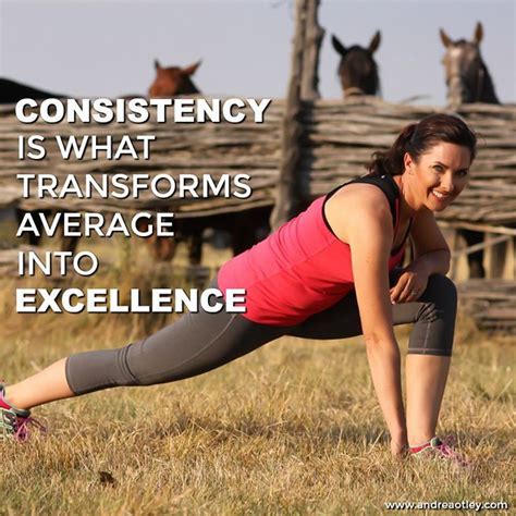 Consistency Is What Transforms Average Into Excellence What A Great