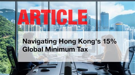 Navigating Hong Kongs 15 Global Minimum Tax