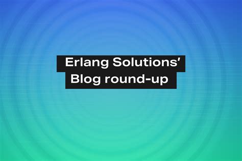 Erlang Solutions Blog Round Up Erlang Solutions