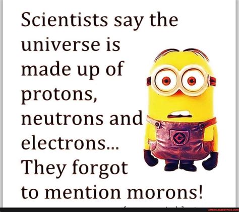 Scientists Say The Universe Is Made Up Of Protons Neutrons And Electrons They Forgot To
