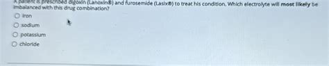 Solved A Patient Is Prescribed Digoxin Lanoxin ﻿and
