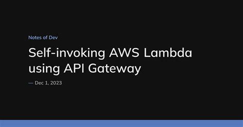 Self Invoking Aws Lambda Using Api Gateway Notes Of Dev