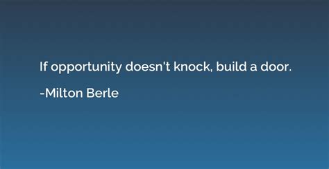 If Opportunity Doesnt Knock Build A Door Milton Berle