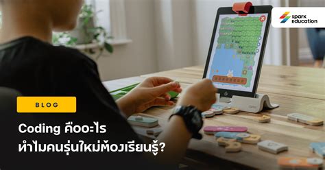 Coding คืออะไร ทำไมคนรุ่นใหม่ต้องเรียนรู้ Spark Education Coding คืออะไร ทำไมคนรุ่นใหม่ต้องเรียนรู้ Spark Education