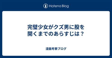 完璧少女がクズ男に股を開くまでのあらすじは？ 漫画考察ブログ