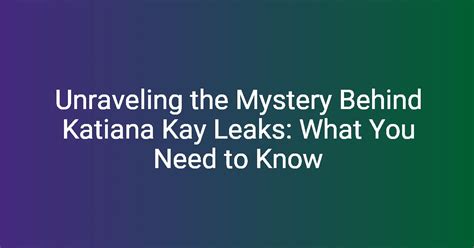 Unraveling The Mystery Behind Katiana Kay Leaks What You Need To Know Floryshare