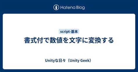 書式付で数値を文字に変換する Unityな日々（unity Geek）
