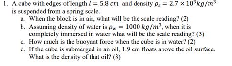 Solved 1 A Cube With Edges Of Length L 5 8 Cm And Density Chegg Com