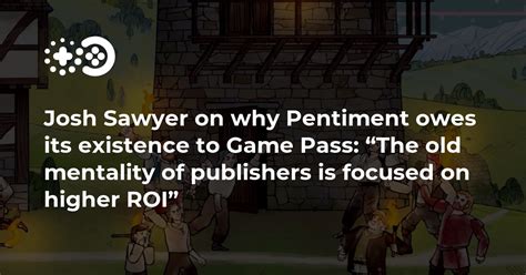 Josh Sawyer On Why Pentiment Owes Its Existence To Game Pass The Old Mentality Of Publishers
