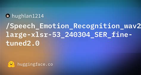 Hughlan1214 Speech Emotion Recognition Wav2vec2 Large Xlsr 53 240304 Ser Fine Tuned2 0 · Hugging