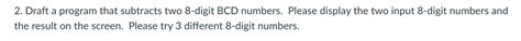 Solved 2 Draft A Program That Subtracts Two 8 Digit Bcd
