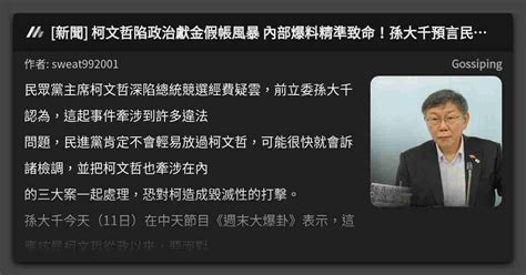 新聞 柯文哲陷政治獻金假帳風暴 內部爆料精準致命！孫大千預言民進黨下一步 看板 Gossiping Mo Ptt 鄉公所