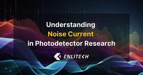 Understanding Noise Current In Photodetector Research Enlitech