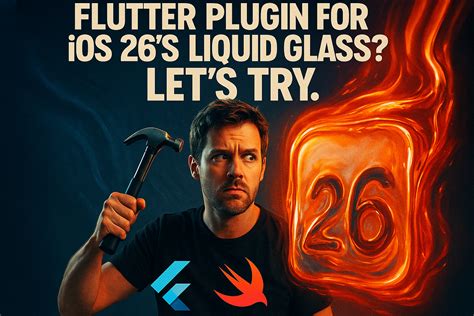 Can You Build A Flutter Plugin For Ios 26s Liquid Glass Lets Try
