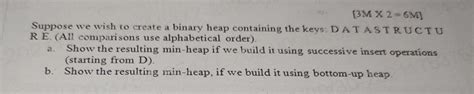 Solved [3mx2 6m] Suppose We Wish To Create A Binary Heap