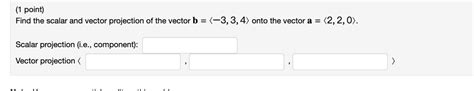 Solved Point Find The Scalar And Vector Projection Of Chegg