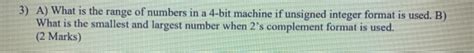 Solved 3 A What Is The Range Of Numbers In A 4 Bit Machine
