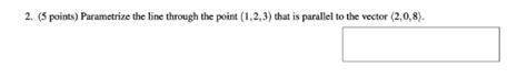 solved 2 5 points parametrize the line through the point