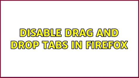 Disable Drag And Drop Tabs In Firefox Youtube