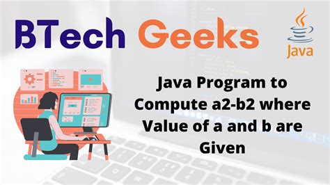 java program to compute a2 b2 where value of a and b are given btech