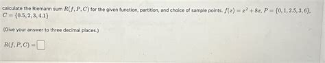 solved calculate the riemann sum r f p c ﻿for the given