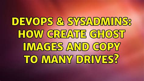 Devops And Sysadmins How Create Ghost Images And Copy To Many Drives 2
