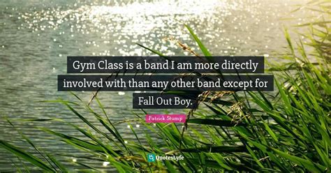 Gym Class Is A Band I Am More Directly Involved With Than Any Other Ba