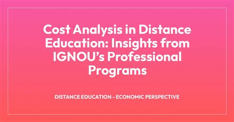 cost analysis in distance education insights from ignou s professional programs distance