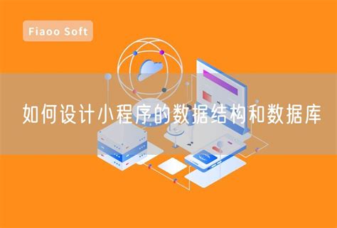 如何设计小程序的数据结构和数据库飞傲软件 如何设计小程序的数据结构和数据库飞傲软件