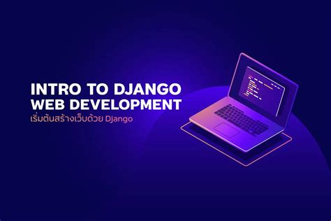 ขอเชิญผู้ที่สนใจเข้าร่วมสมัครอบรมในหัวข้อ Intro To Django Web Development เริ่มต้นสร้างเว็บด้วย