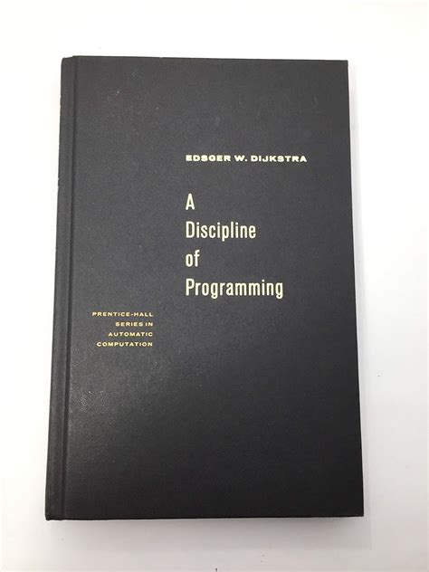 A Discipline Of Programming Prentice Hall Series In Automatic Computation By Edsger W