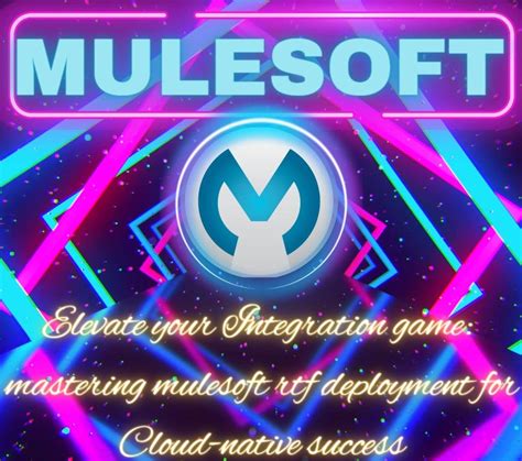 Elevate Your Integration Game Mastering Mulesoft Rtf Deployment For Cloud Native Success By