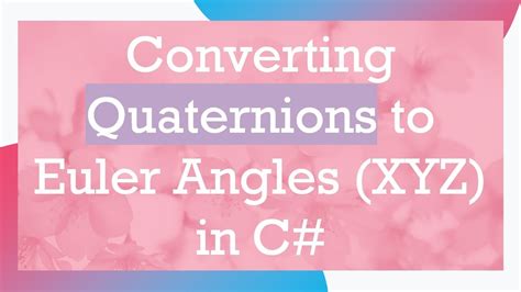 converting quaternions to euler angles xyz in c youtube