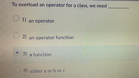 Solved To Overload An Operator For A Class We Need O 1 An