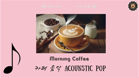 카페 음악 공부할때 듣는 음악 아침에 듣기 좋은 팝송모음 눈누난나~하루의 시작을 기분좋게 만드는 음악모음 Acoustic Pop Playlist Youtube