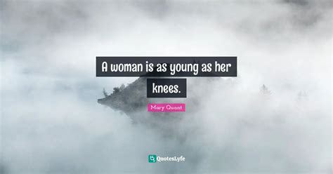 A Woman Is As Young As Her Knees Quote By Mary Quant Quoteslyfe