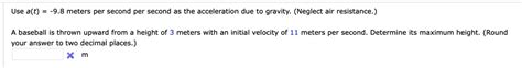 Solved Use A T 9 8 Meters Per Second Per Second As The Acceleration Due To Gravity Neglect