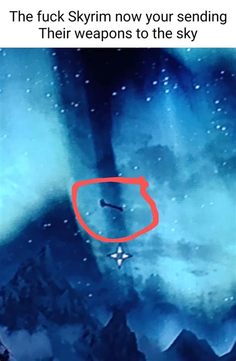 The Fuck Skyrim Now Your Sending Their Weapons To The Sky Ifunny
