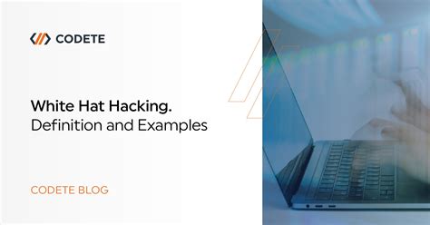 What Is White Hat Hacking Definition Examples Codete Blog