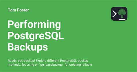 Performing Postgresql Backups Tom Foster