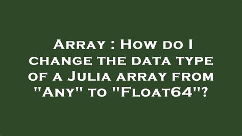 Array How Do I Change The Data Type Of A Julia Array From Any To Float64 YouTube