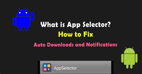 What Is App Selector On Android Fix Auto Downloads And Notifications