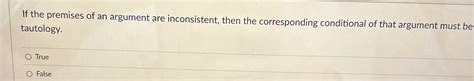 Solved If The Premises Of An Argument Are Inconsistent Then