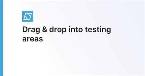 drag and drop into testing areas