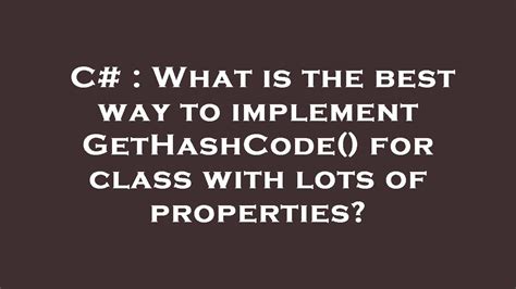 C What Is The Best Way To Implement Gethashcode For Class With Lots Of Properties Youtube