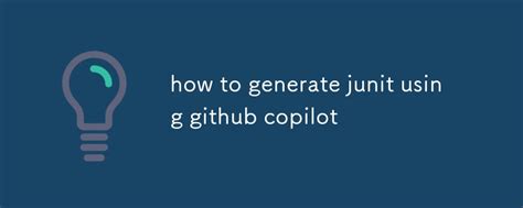 how to generate junit using github copilot ai php cn