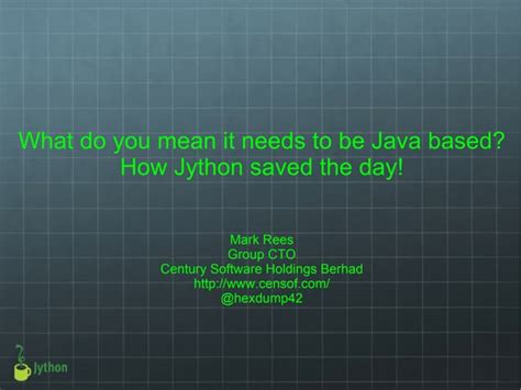 What Do You Mean It Needs To Be Java Based How Jython Saved The Day Ppt